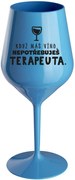 KDYŽ MÁŠ VÍNO, NEPOTŘEBUJEŠ TERAPEUTA - modrá nerozbitná sklenice na víno 470 ml