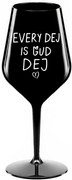 EVERY DEJ IS GUD DEJ - černá nerozbitná sklenice na víno 470 ml