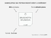 BRUSCHETTA BYLINKOVÁ - omyvatelná samolepka na kořenky, výběr rozměrů Ø 5 cm / 5 x 5 cm / 6 x 8 cm | DomaLEP tvar: ČTVEREC, barva: BÍLÁ - ČERNÉ písmo, velikost: š. 5 cm x v. 5 cm - základní písmo