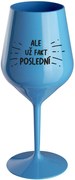 ALE UŽ FAKT POSLEDNÍ - modrá nerozbitná sklenice na víno 470 ml
