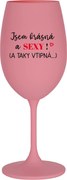 JSEM KRÁSNÁ A SEXY! (A TAKY VTIPNÁ...) - růžová sklenice na víno 350 ml