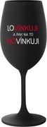 LOVÍNKUJI A PAK NA TO HOVÍNKUJI - černá sklenice na víno 350 ml
