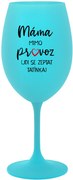 MÁMA MIMO PROVOZ (JDI SE ZEPTAT TATÍNKA) - tyrkysová sklenice na víno 350 ml