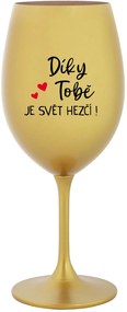 DÍKY TOBĚ JE SVĚT HEZČÍ! - zlatá sklenice na víno 350 ml
