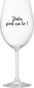 ZLATO, POĎ NA TO! - priehľadný pohár na víno 350 ml