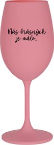 NÁS KRÁSNÝCH JE MÁLO. - růžová sklenice na víno 350 ml