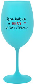 JSEM KRÁSNÁ A SEXY! (A TAKY VTIPNÁ...) - tyrkysová sklenice na víno 350 ml