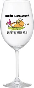 NEDÁTE-LI MALOVANÝ, NALEJTE MI ASPOŇ BÍLÝ! - čirá sklenice na víno 350 ml