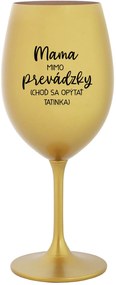 MAMA MIMO PREVÁDZKY (CHOĎ SA OPÝTAŤ TATINKA) - zlatá sklenice na víno 350 ml