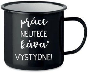 PRÁCE NEUTEČE, KÁVA VYSTYDNE! - černý plecháček 350 ml