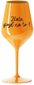 ZLATO, POJĎ NA TO! - oranžová nerozbitná sklenice na víno 470 ml