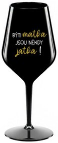 BÝTI MATKA JSOU NĚKDY JATKA! - černá nerozbitná sklenice na víno 470 ml
