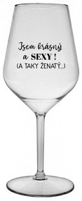 JSEM KRÁSNÝ A SEXY! (A TAKY ŽENATÝ...) - čirá nerozbitná sklenice na víno 470 ml