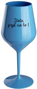 ZLATO, POJĎ NA TO! - modrá nerozbitná sklenice na víno 470 ml