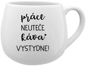 PRÁCE NEUTEČE, KÁVA VYSTYDNE! - bílý keramický hrníček 300 ml