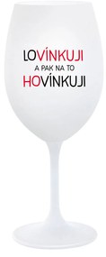 LOVÍNKUJI A PAK NA TO HOVÍNKUJI - bílá  sklenice na víno 350 ml