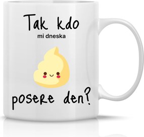 TAK KDO MI DNESKA POSERE DEN? - klasický bílý keramický hrníček 300 ml
