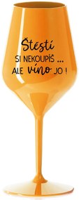 ŠTĚSTÍ SI NEKOUPÍŠ...ALE VÍNO JO! - oranžová nerozbitná sklenička na víno 470 ml