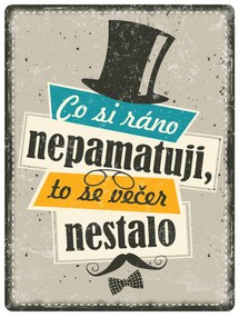 Postershop Plechová cedule: Co si ráno nepamatuji, to se večer nestalo - 30x40 cm