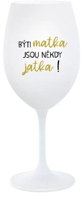 BÝTI MATKA JSOU NĚKDY JATKA! - bílá  sklenice na víno 350 ml