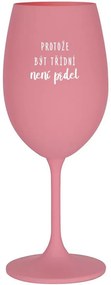 PROTOŽE BÝT TŘÍDNÍ NENÍ PRDEL - růžová sklenice na víno 350 ml