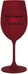 JSEM KRÁSNÁ A SEXY! (A TAKY VDANÁ...) - bordo sklenice na víno 350 ml