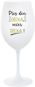 PŘES DEN DĚCKA, VEČER DECKA! - bílá sklenice na víno 350 ml