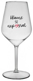 HLAVNĚ SE NEPOSRAT - čirá nerozbitná sklenice na víno 470 ml