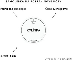 KOLÍNKA - omyvatelná samolepka na dózu, výběr rozměrů Ø 5 cm / 5 x 5 cm / 6 x 8 cm | DomaLEP tvar: KOLEČKO, barva: PRŮHLEDNÁ - ČERNÉ písmo, velikost: Ø 5 cm - tučné písmo