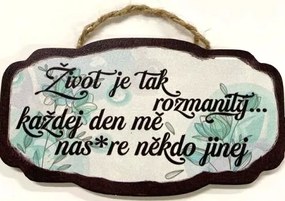 Bondecor Dřevěná dekorace "Život je tak rozmanitý... každej den mě nas*re někdo jinej" 18x10cm