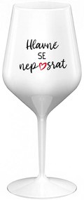 HLAVNĚ SE NEPOSRAT - bílá nerozbitná sklenice na víno 470 ml