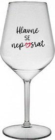 HLAVNĚ SE NEPOSRAT - čirá nerozbitná sklenice na víno 470 ml