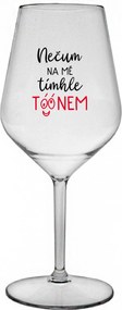 NEČUM NA MĚ TÍMHLE TÓÓNEM - čirá nerozbitná sklenice na víno 470 ml