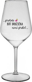...PROTOŽE BÝT DRUŽIČKA NENÍ PRDEL... - čirá nerozbitná sklenice na víno 470 ml