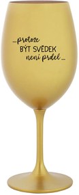 ...PROTOŽE BÝT SVĚDEK NENÍ PRDEL... - zlatá sklenice na víno 350 ml