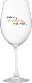 ...PROTOŽE BÝT DOKONALÁ NENÍ PRDEL... - čirá sklenice na víno 350 ml