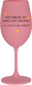 KDYŽ NEBUDEŠ JÍST, UVIDÍŠ ZLATÉ PRASÁTKO - růžová sklenice na víno 350 ml