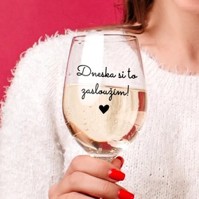 Čirá sklenice na víno 450ml - Dneska si to zasloužím