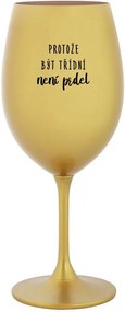 PROTOŽE BÝT TŘÍDNÍ NENÍ PRDEL - zlatá sklenice na víno 350 ml