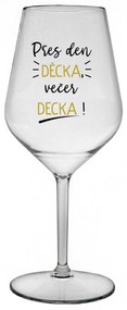 PŘES DEN DĚCKA, VEČER DECKA! - čirá nerozbitná sklenice na víno 470 ml