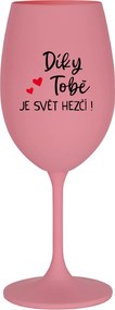 DÍKY TOBĚ JE SVĚT HEZČÍ! - růžová sklenice na víno 350 ml