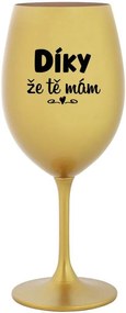 DÍKY ŽE TĚ MÁM - zlatá sklenice na víno 350 ml