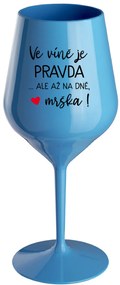 VE VÍNĚ JE PRAVDA...ALE AŽ NA DNĚ, MRŠKA! - modrá nerozbitná sklenice na víno 470 ml