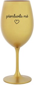 PŘEMLUVILA MĚ - zlatá sklenice na víno 350 ml