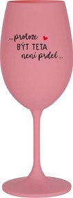 ...PROTOŽE BÝT TETA NENÍ PRDEL... - růžová sklenice na víno 350 ml