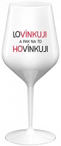 LOVÍNKUJI A PAK NA TO HOVÍNKUJI - bílá nerozbitná sklenice na víno 470 ml