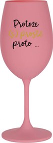 PROTOŽE (S)PROSTĚ PROTO... - růžová sklenice na víno 350 ml