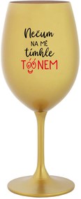 NEČUM NA MĚ TÍMHLE TÓÓNEM - zlatá sklenice na víno 350 ml