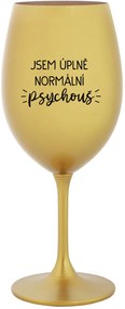 JSEM ÚPLNĚ NORMÁLNÍ PSYCHOUŠ - zlatá sklenice na víno 350 ml