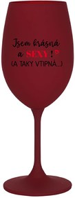 JSEM KRÁSNÁ A SEXY! (A TAKY VTIPNÁ...) - bordo sklenice na víno 350 ml